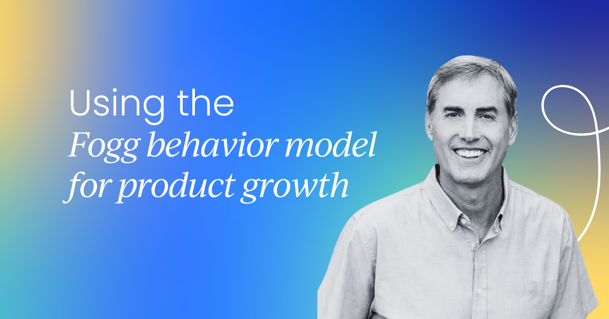 Using the Fogg Behavior Model to drive product growth