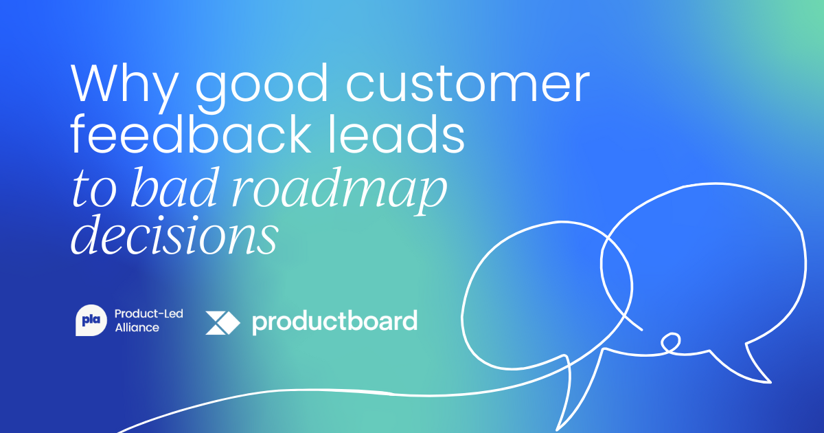 Why good customer feedback leads to bad roadmap decisions