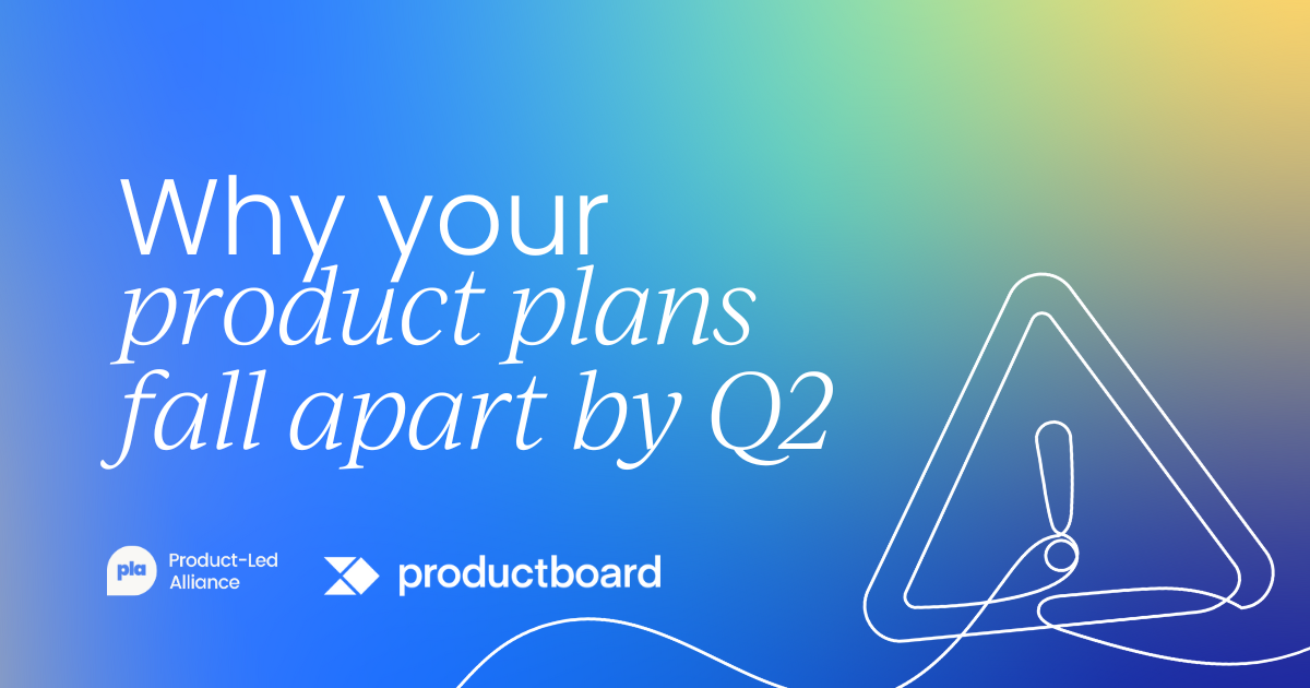 Why your product plans fall apart by Q2